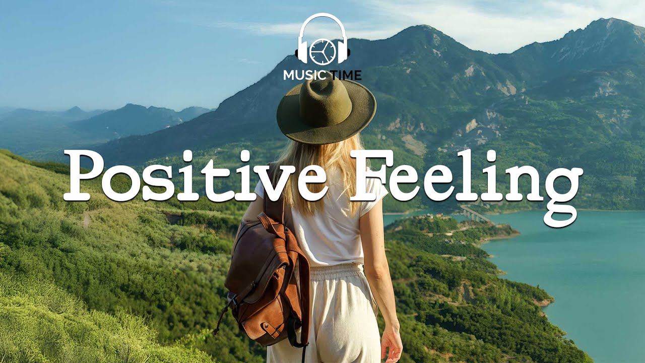 Positive Feeling ☀️ songs to boost your energy up | Best Indie/Pop/Folk ...