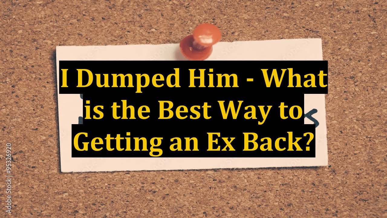 I Dumped Him - What is the Best Way to Getting an Ex Back? - YouTube