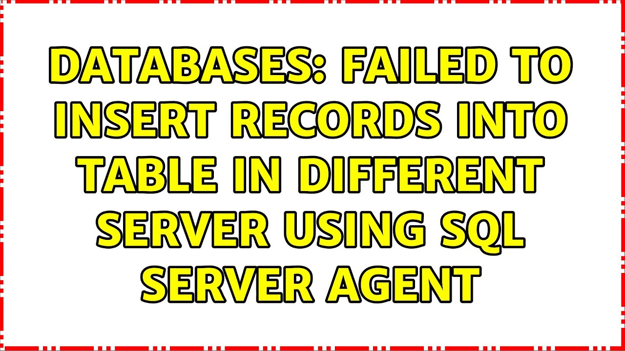 Databases Failed To Insert Records Into Table In Different Server Using Sql Server Agent Youtube