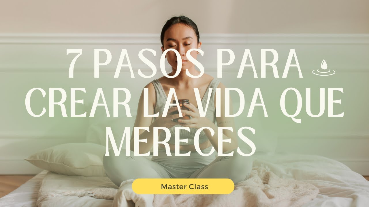 Master Class 7 pasos para crear la vida que Mereces - YouTube