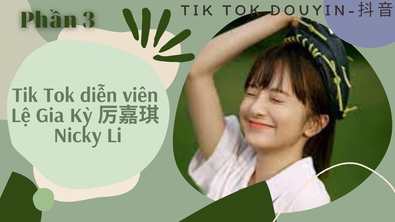 [Tik Tok TQ-DOUYIN] Tik Tok diễn viên Lệ Gia Kỳ 厉嘉琪 Nicky Li (phần 3 ...