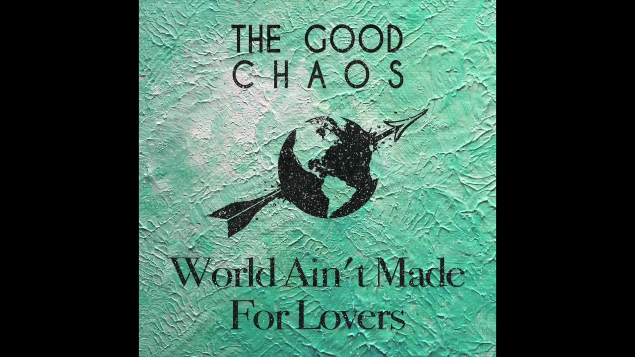 The Good Chaos - World Ain't Made For Lovers - YouTube