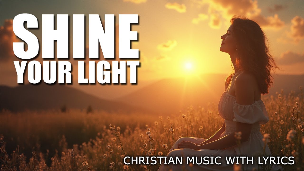 Shine Your Light Christian Music With Lyrics (2025) - YouTube