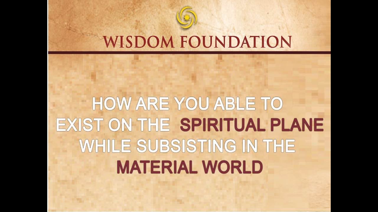 HOW ARE YOU ABLE TO EXIST ON THE SPIRITUAL PLANE WHILE SUBSISTING IN ...
