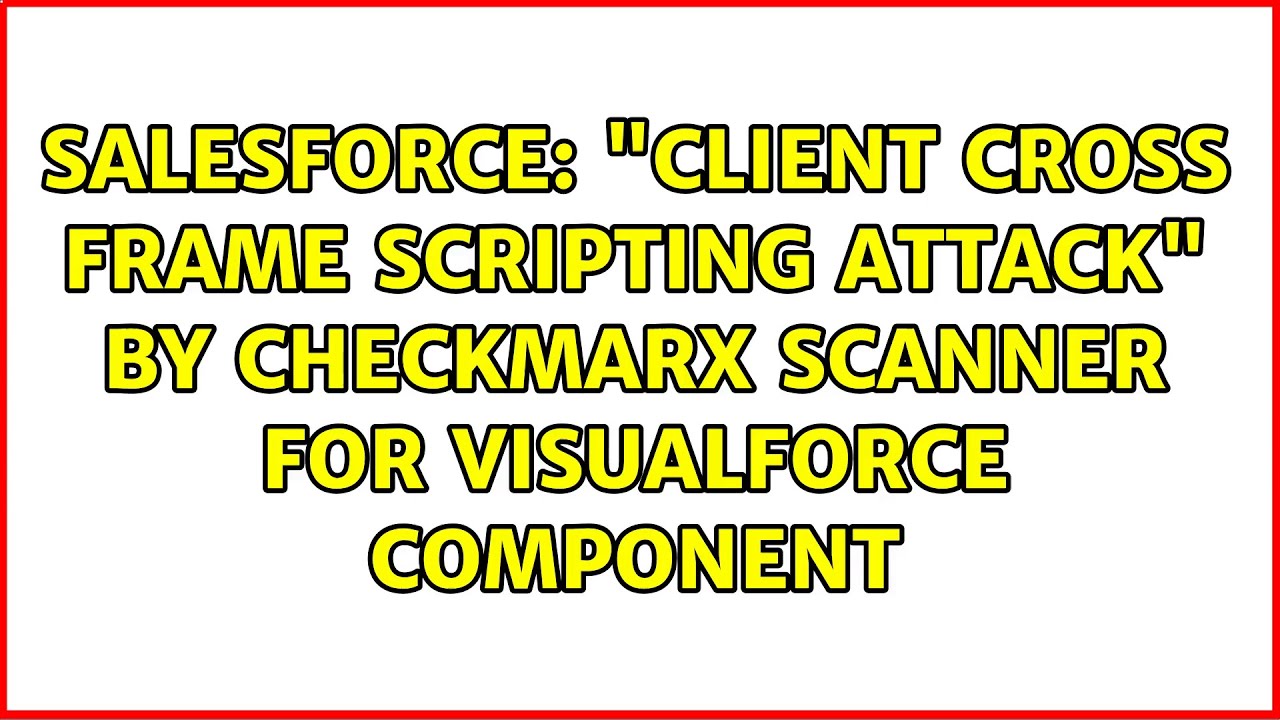 Salesforce Client Cross Frame Scripting Attack By Checkmarx Scanner For Visualforce Component 7260