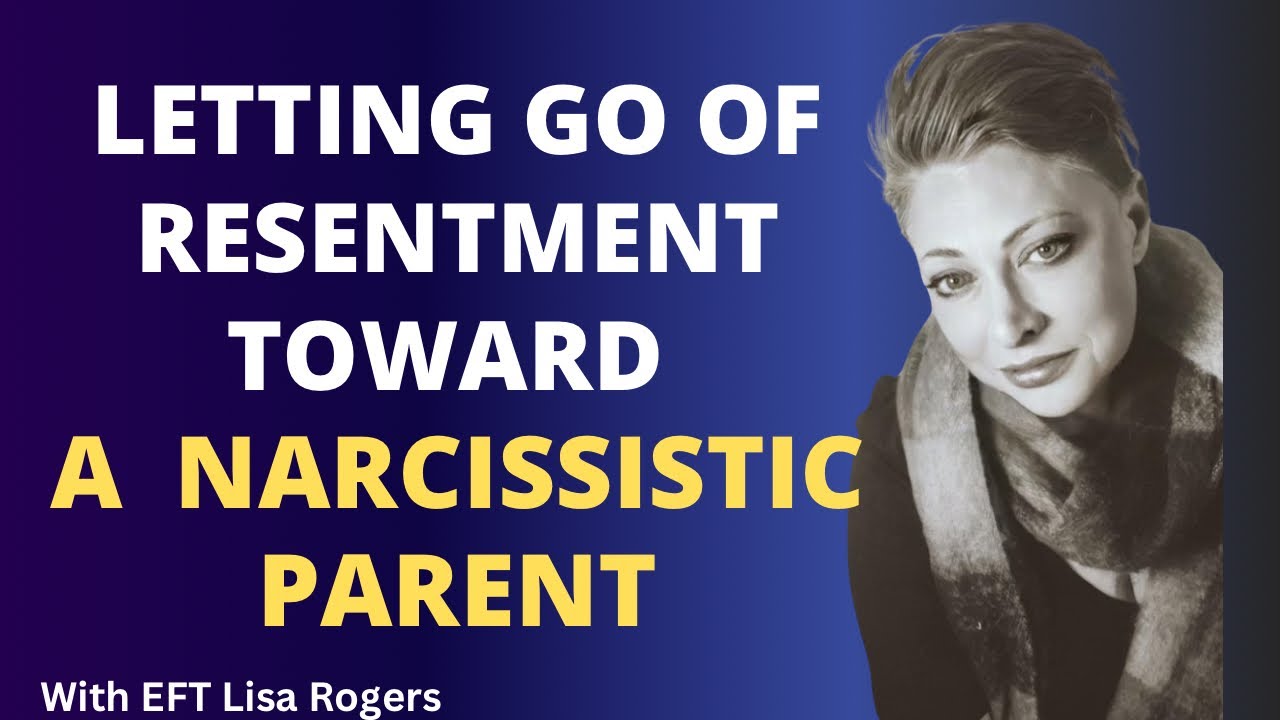 Letting Go Of Resentment Toward A Narcissistic Parent With Lisa Rogers ...