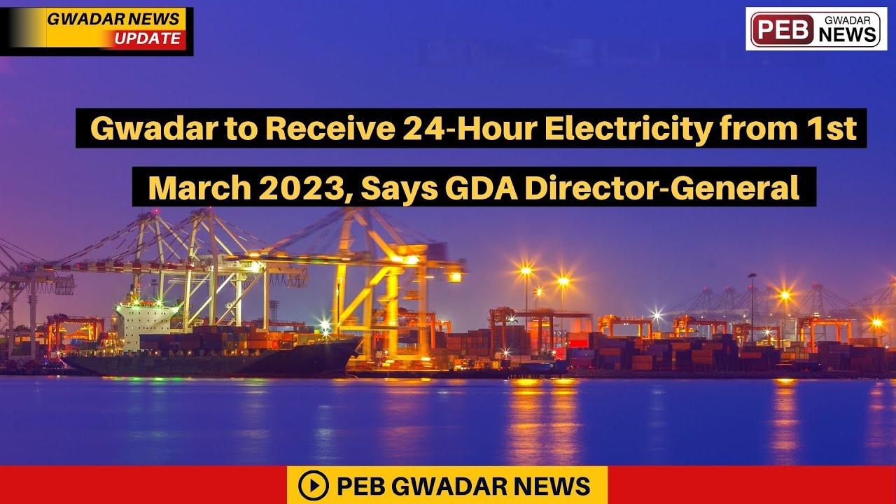 Gwadar to Receive 24-Hour Electricity from 1st March 2023, Says GDA ...