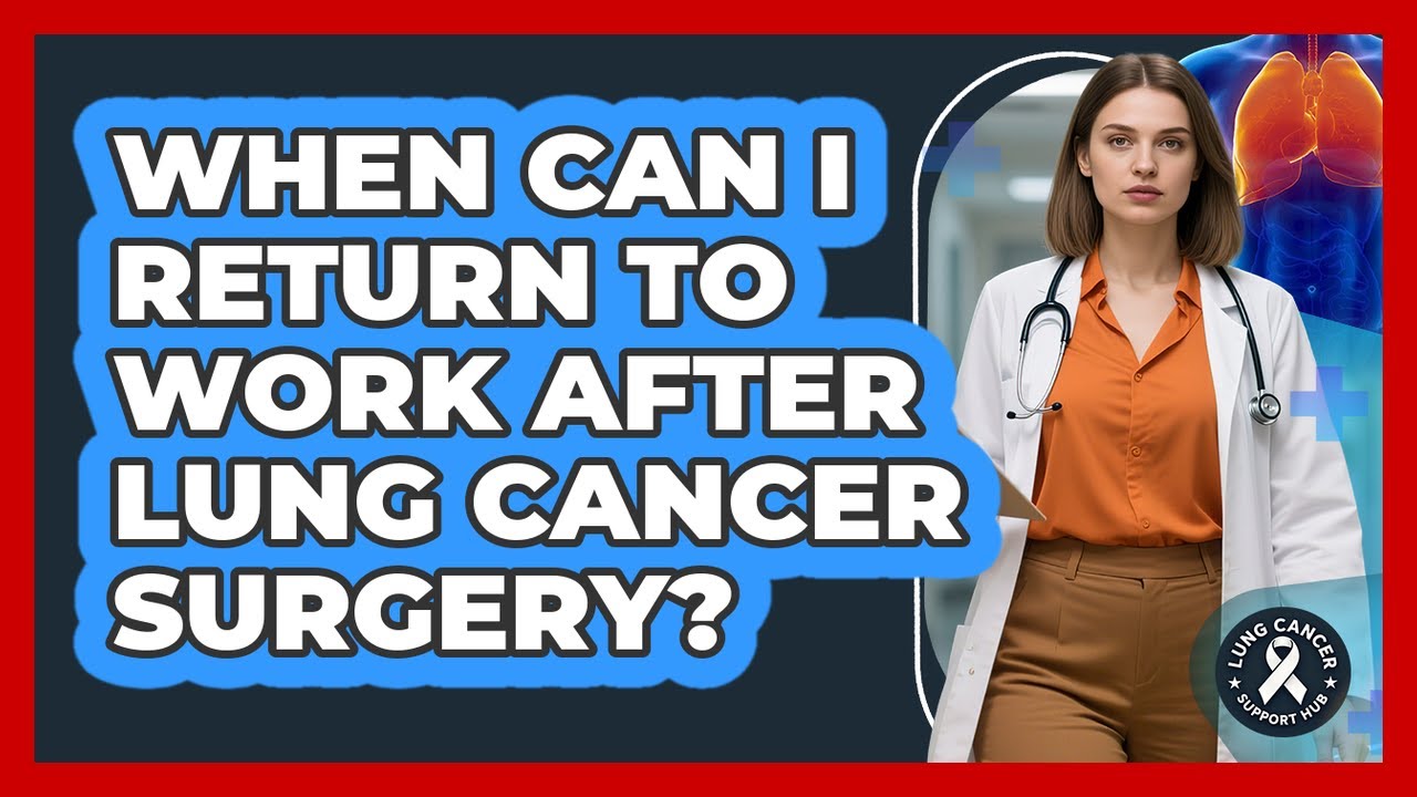 When Can I Return To Work After Lung Cancer Surgery? - Lung Cancer ...