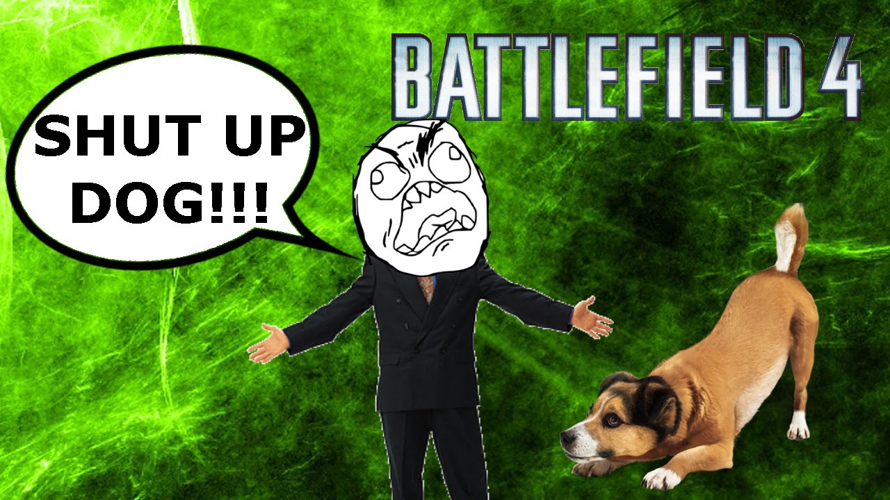 SHUT UP DOGS!!! | Battlefield 4 Gameplay - YouTube