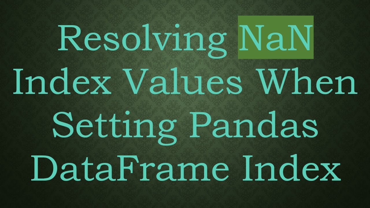 Resolving Nan Index Values When Setting Pandas Dataframe Index Youtube