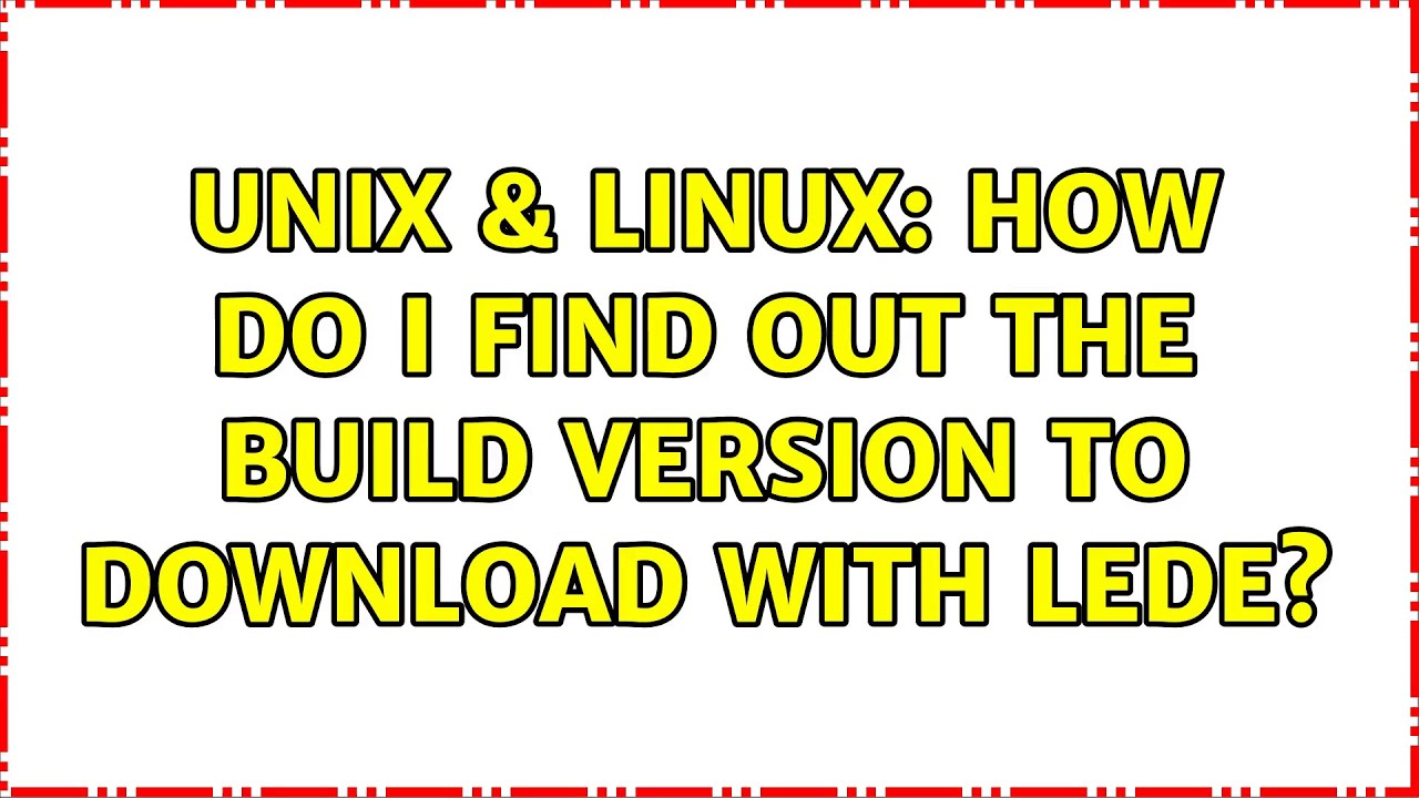 Unix & Linux: How do I find out the build version to download with LEDE ...