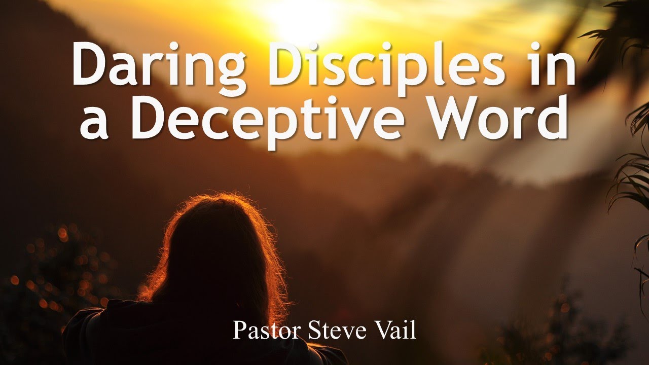 "Daring Disciples in a Deceptive World" | Pastor Steve Vail - YouTube