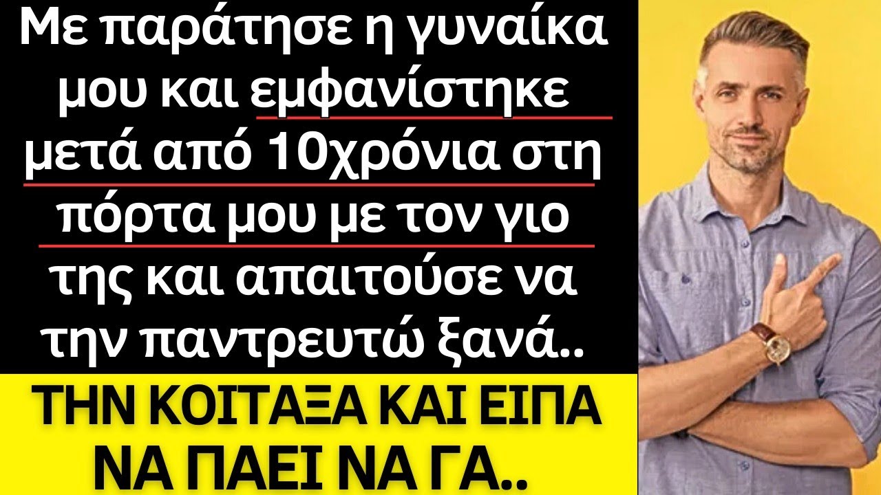 Με χώρισε και 10 χρόνια μετά ήρθε με τον 4χρόνο γιο της, απαιτούσε να ...