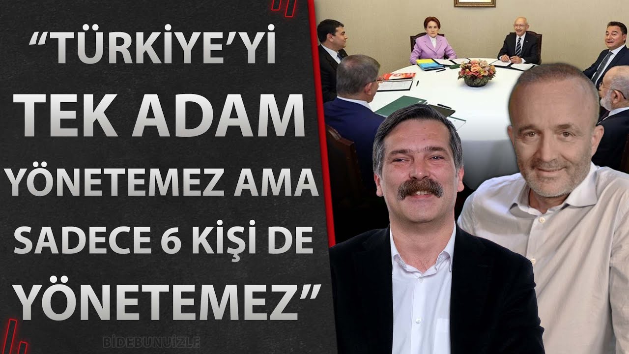 "Türkiye'yi Tek Adam Yönetemez ama Sadece 6 Kişi de Yönetemez" | ERKAN ...