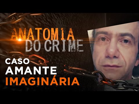 ANATOMIA DO CRIME - AMANTE IMAGINÁRIA