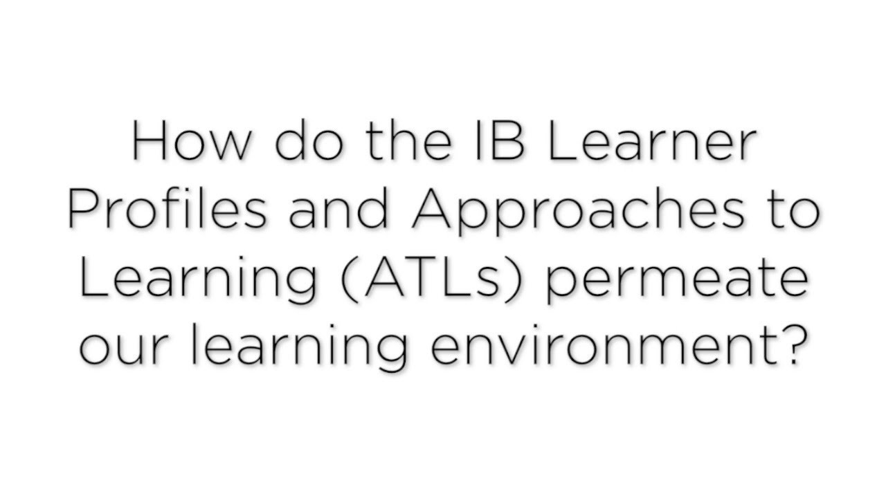 How do the IB Learner Profiles and ATLs permeate our learning ...