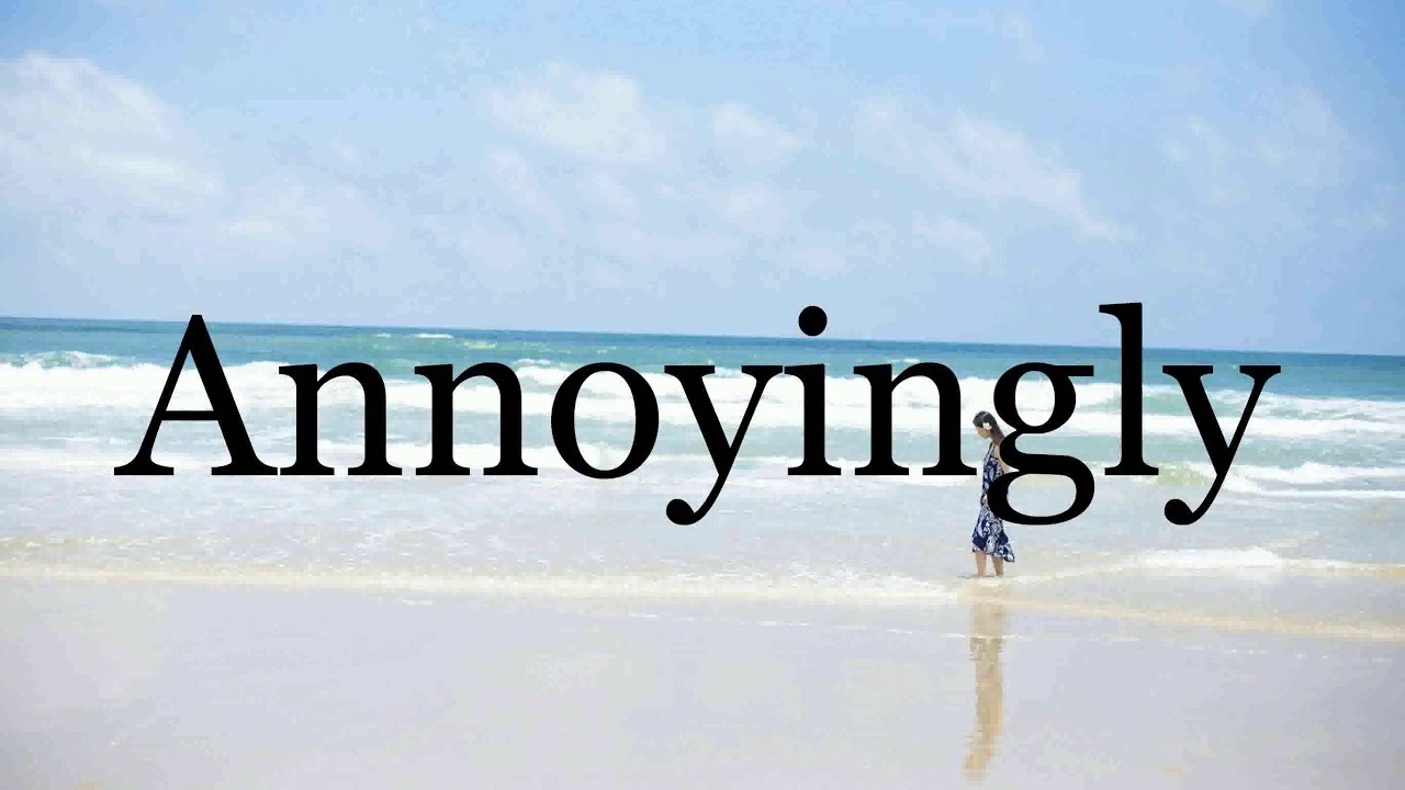 How To Pronounce Annoyingly🌈🌈🌈🌈🌈🌈Pronunciation Of Annoyingly - YouTube