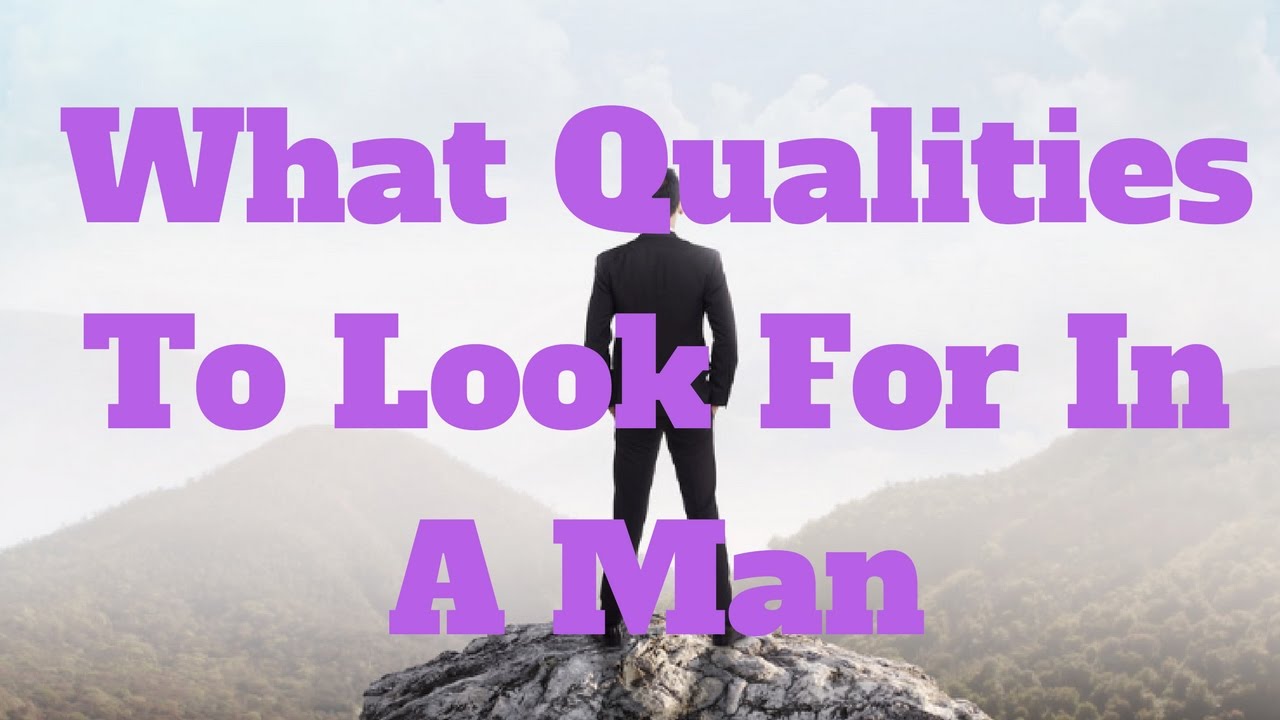 What Qualities To Look For In A Man - YouTube
