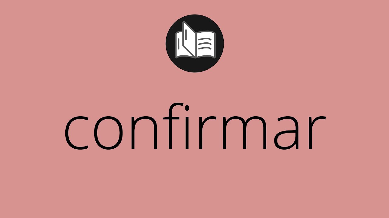 Que significa CONFIRMAR • confirmar SIGNIFICADO • confirmar DEFINICIÓN ...