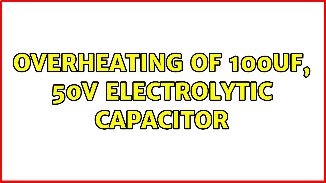 Overheating of 100uF, 50v electrolytic capacitor (2 Solutions!!) - YouTube