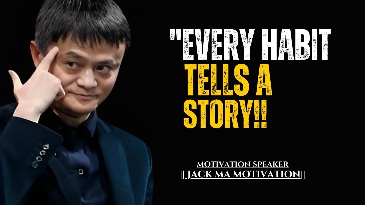 Every Habit Tells a Story JACK MA MOTIVATION SPEECH MOTIVATION VIDEO ...