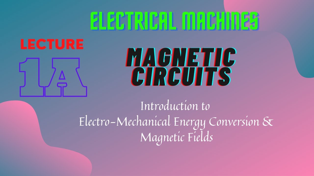 Electrical Machines | Lec - 1A | Magnetic Circuits | Electro-Mechanical ...