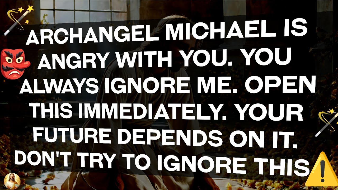 👺 ARCHANGEL MICHAEL IS ANGRY WITH YOU. You always ignore me. Open this ...
