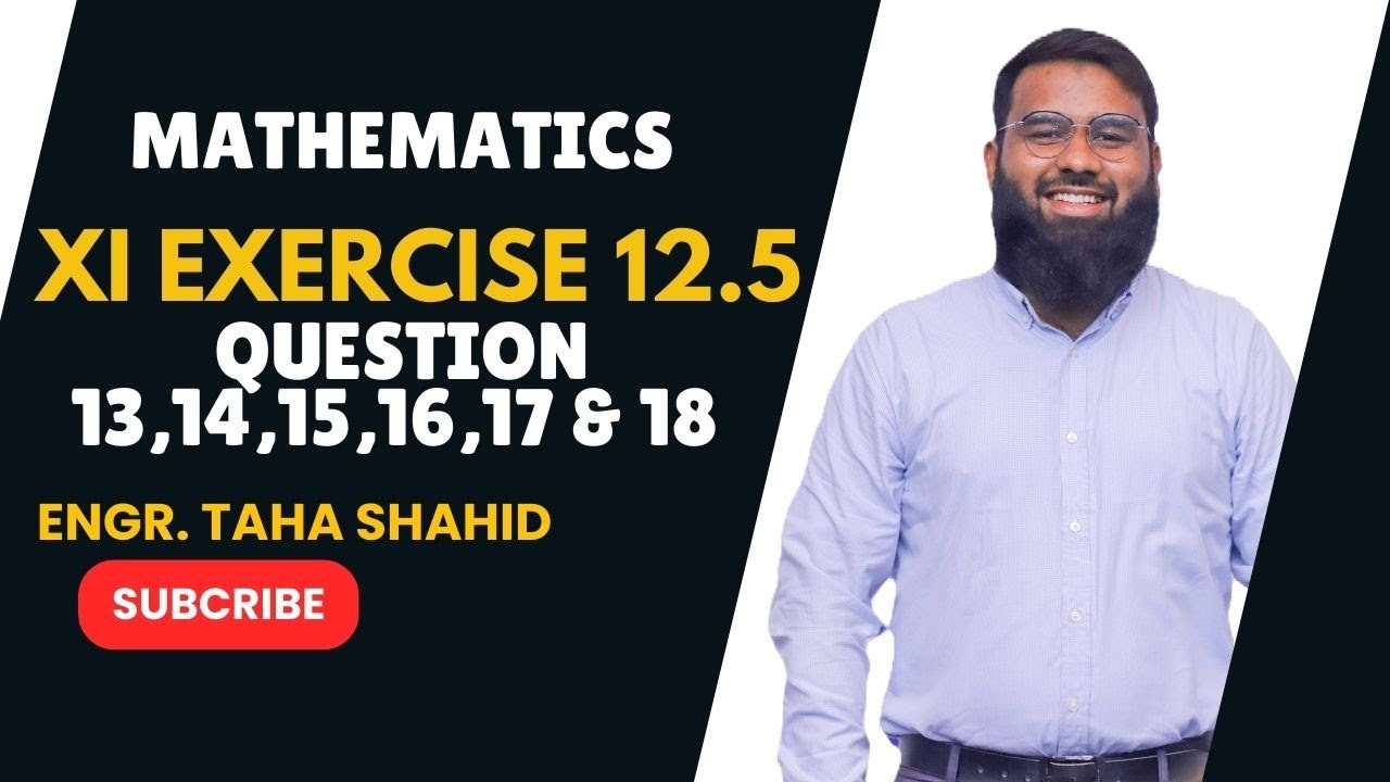 XI EXERCISE 12.5 QUESTION 13,14,15,16,17 & 18 | ENGR. TAHA SHAHID - YouTube
