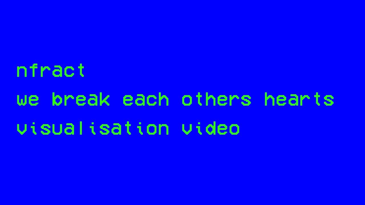 nfract - we break each others hearts [visualisation video] - YouTube