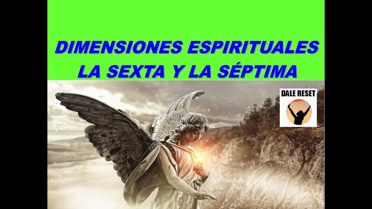LAS DIMENSIONES ESPIRITUALES: LA SEXTA Y SÉPTIMA - YouTube