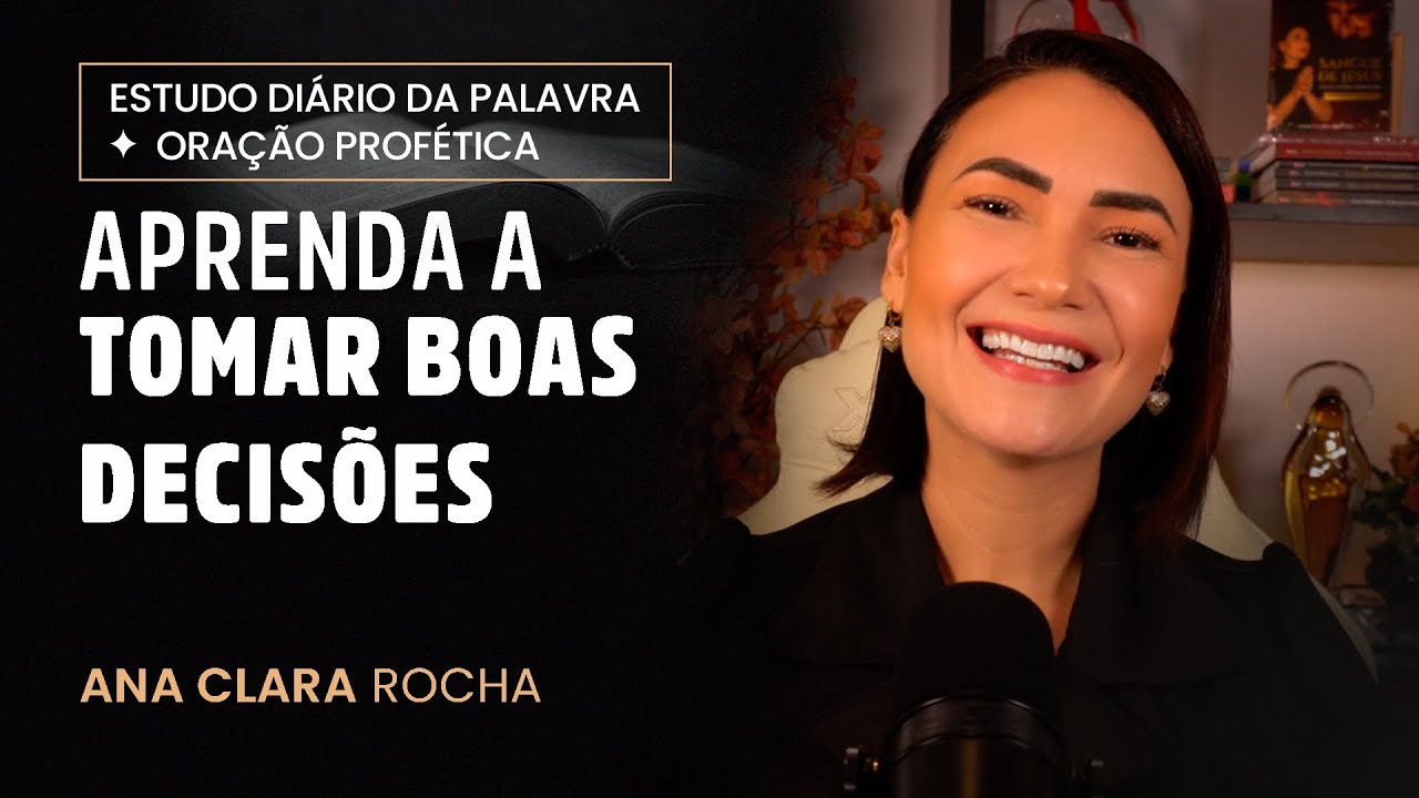 ORAÇÃO PROFÉTICA - APRENDA A TOMAR BOAS DECISÕES / Ana Clara Rocha ...