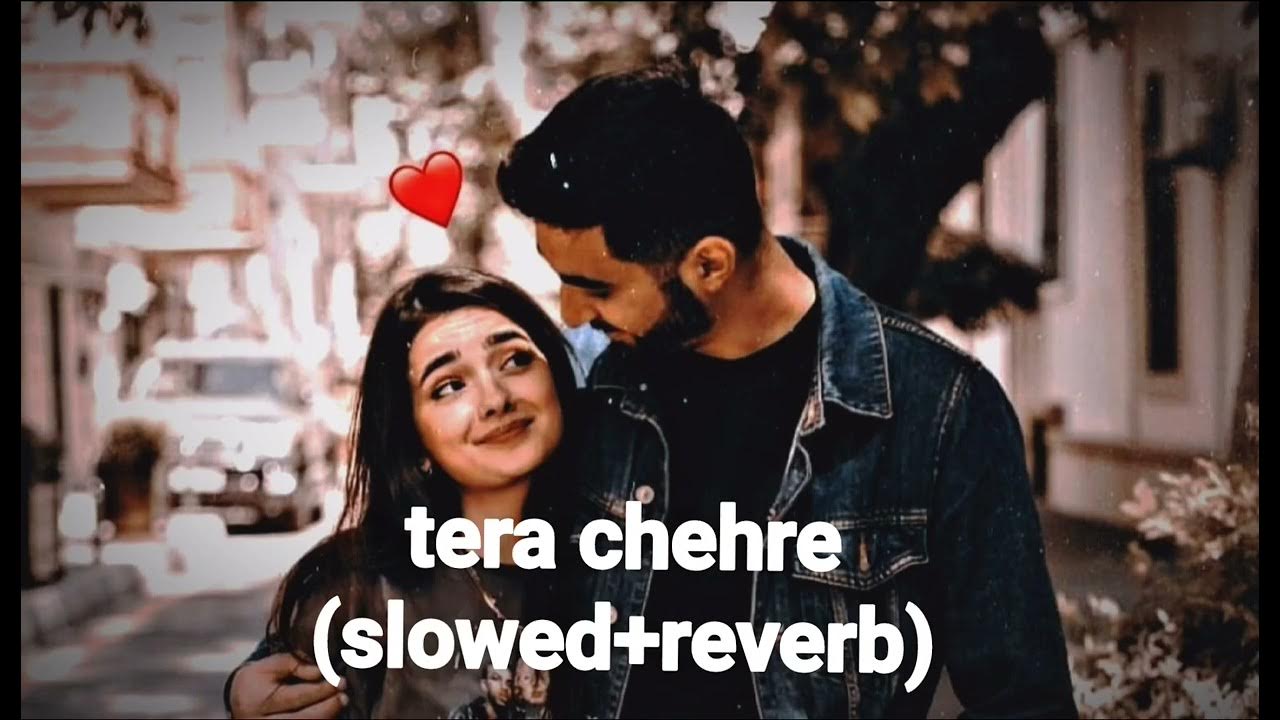 tera chehra (slowed+reverb) - YouTube