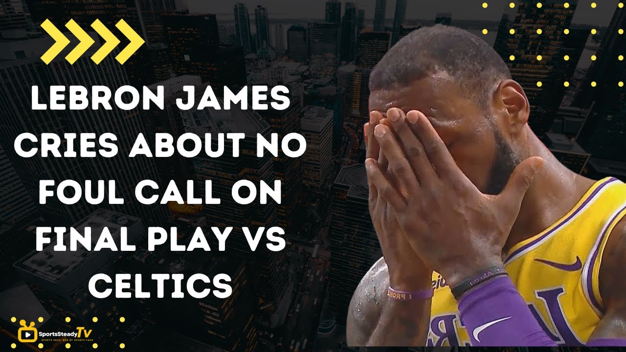 LeBron James cries about no foul call on final play vs Celtics - YouTube