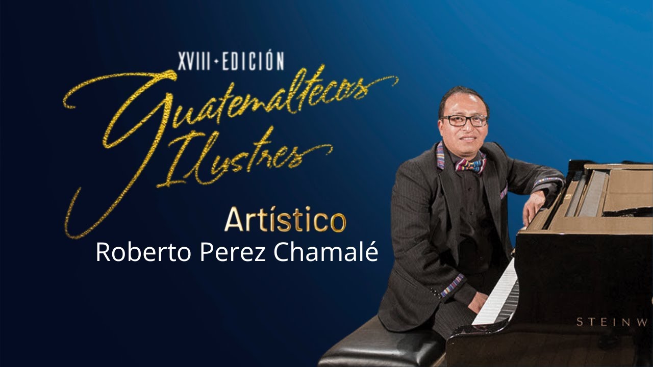 Guatemalteco Ilustre de la Categoría Artística - Roberto Pérez Chamalé ...