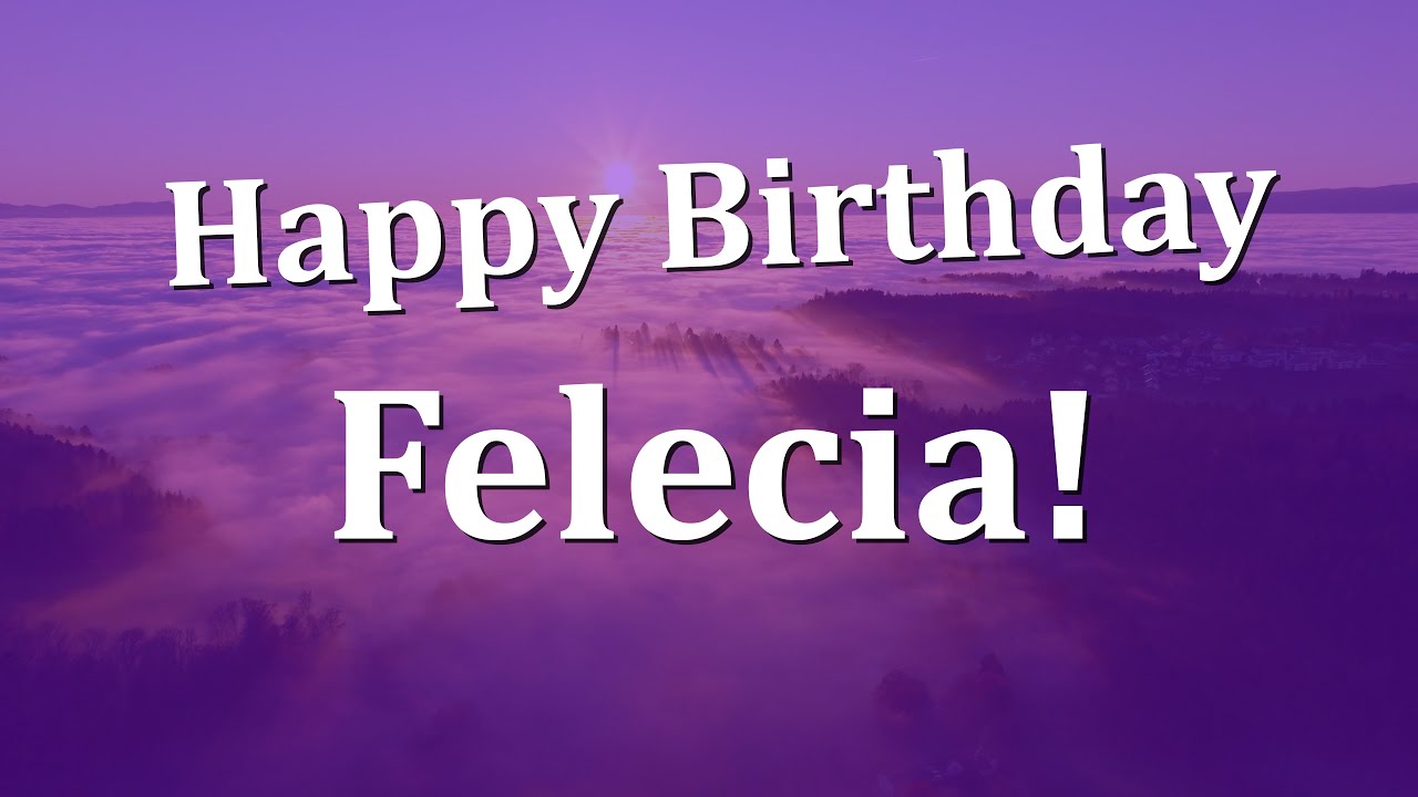 Happy Birthday Felecia! Have an Amazing Birthday! - YouTube