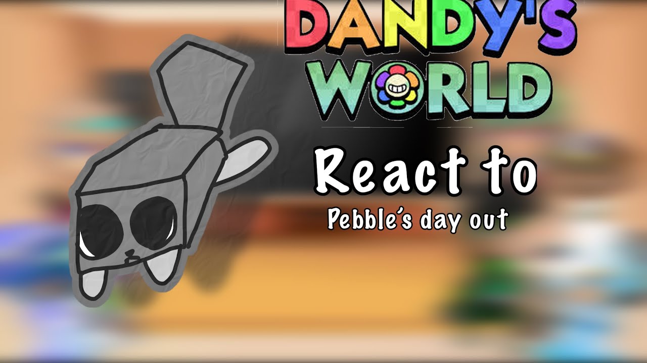 - dandy’s world react to pebbles day out - - YouTube