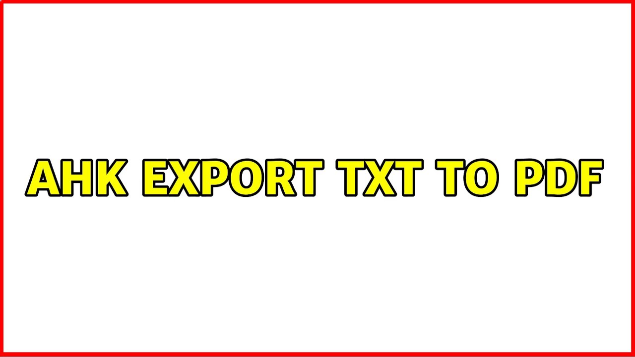 AHK Export Txt To Pdf 2 Solutions YouTube AHK Export Txt To Pdf 2 Solutions YouTube