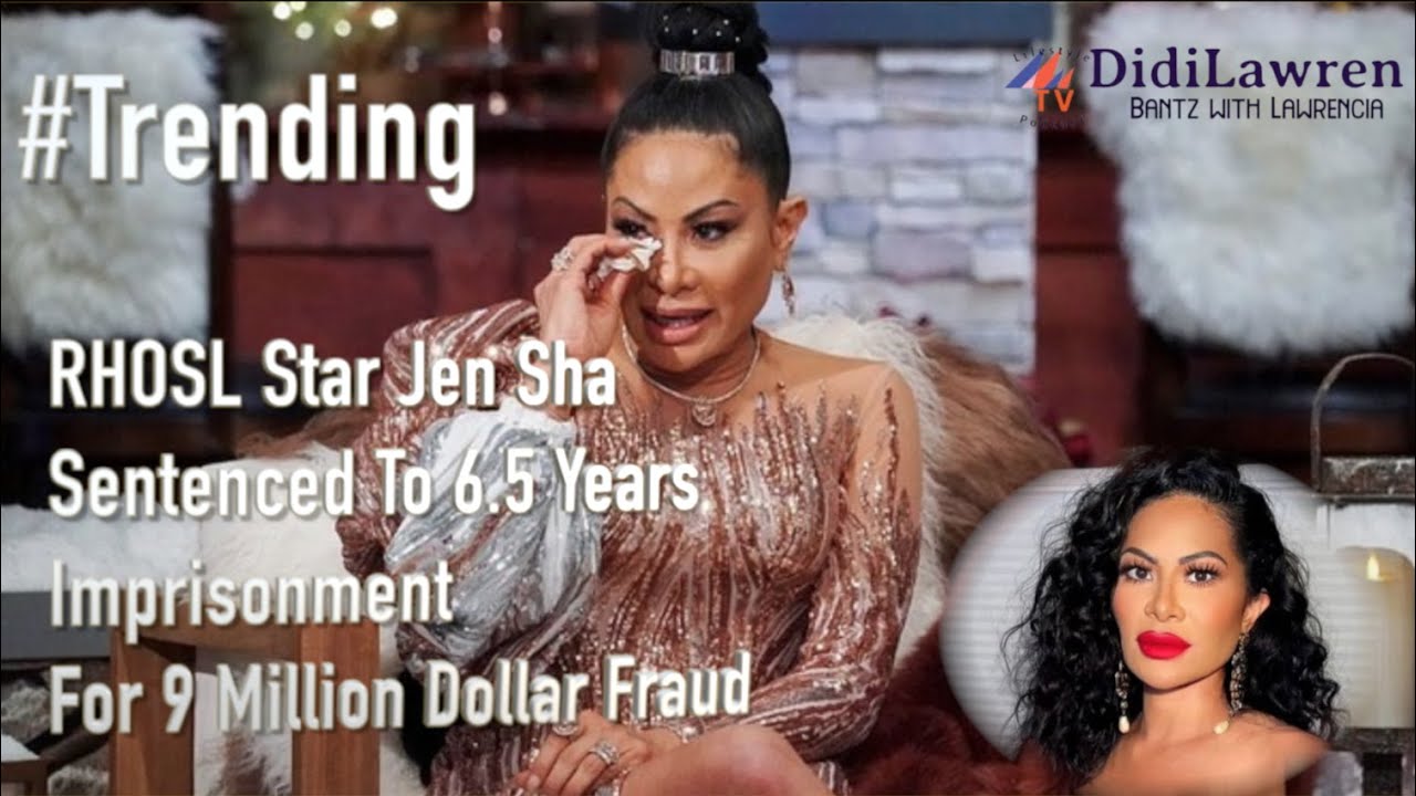 #RHOSL Star Jen Sha Sentenced To 6 5 Years Imprisonment For 9 Million ...