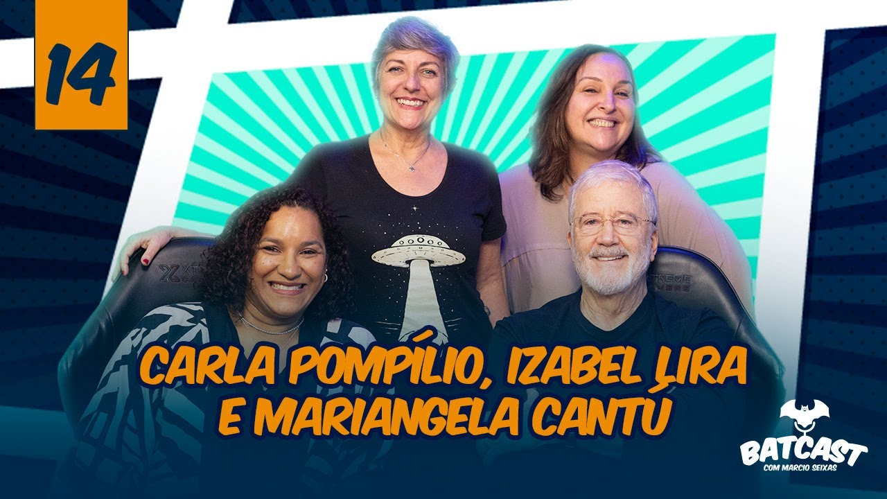 EP 14 - BATCAST COM MARIÂNGELA CANTÚ, CARLA POMPILIO E IZABEL LIRA ...
