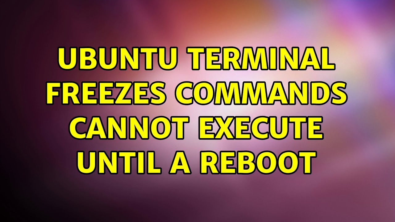 Ubuntu Ubuntu Terminal Freezes Commands Cannot Execute Until A Reboot Ubuntu Ubuntu Terminal Freezes Commands Cannot Execute Until A Reboot