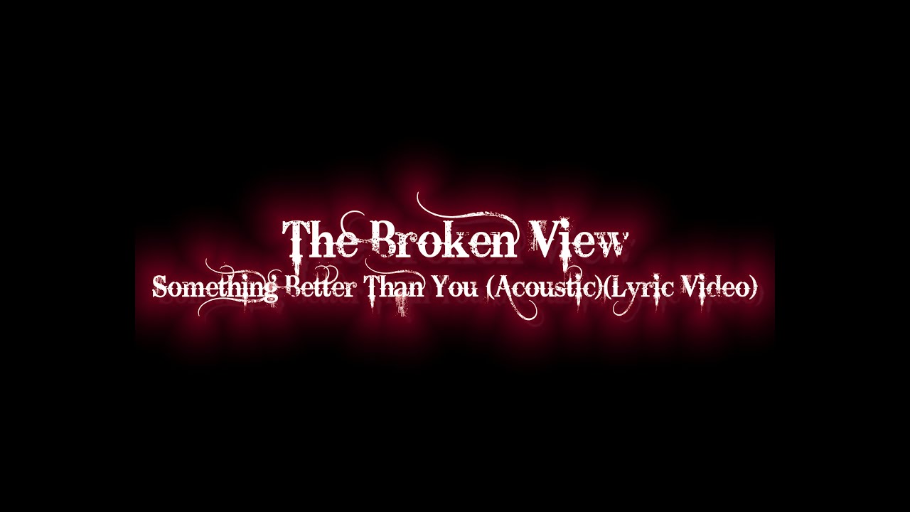 The Broken View - Something Better (Acoustic)(Lyric Video) - YouTube