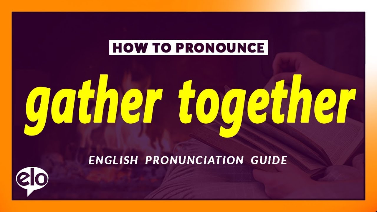 How To Pronounce Gather Together | Pronunciation and Definition (Human ...