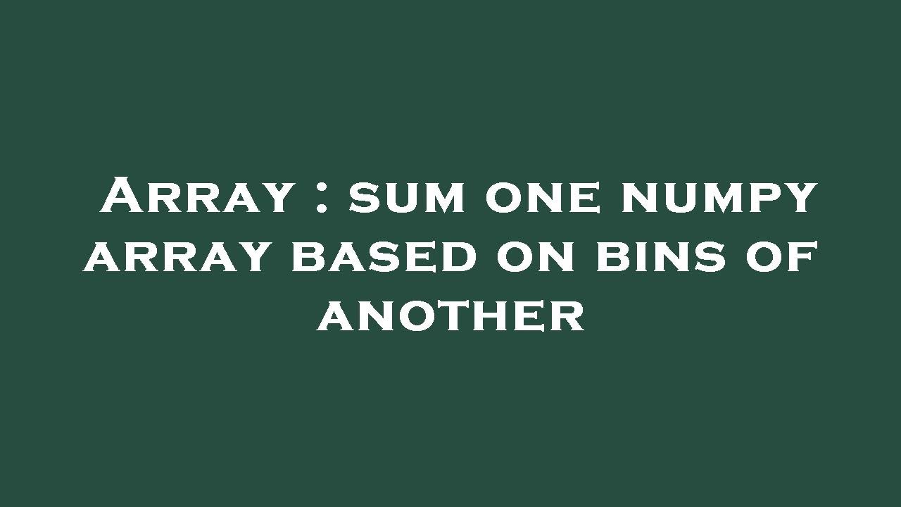Array Sum One Numpy Array Based On Bins Of Another Youtube 1427