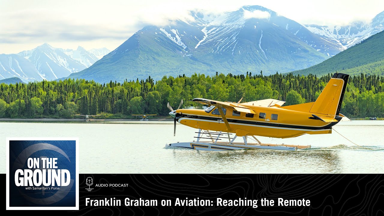 On The Ground Podcast | Franklin Graham on Aviation: Reaching the ...