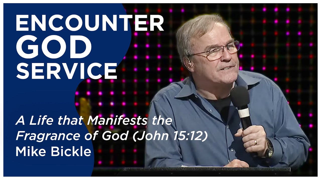 A Life That Manifests The Fragrance Of God John 15 12 Mike Bickle