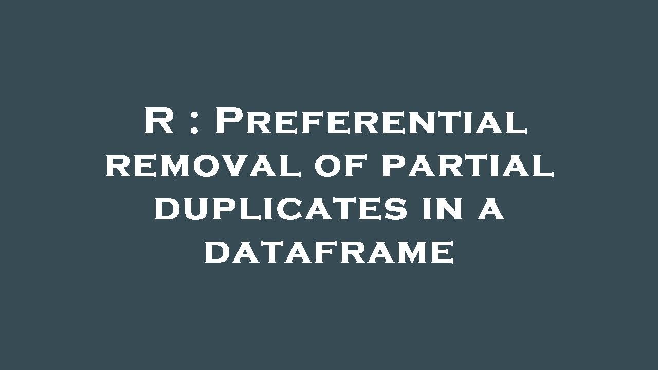 R Preferential Removal Of Partial Duplicates In A Dataframe YouTube r-preferential-removal-of-partial-duplicates-in-a-dataframe-youtube