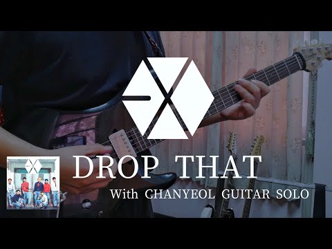 DROP THAT - EXO 엑소 ㅣEXO GUITAR COVER with CHANYEOL GUITAR SOLO