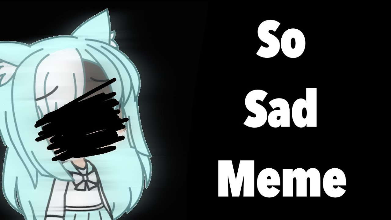 So sad meme (vent) - YouTube