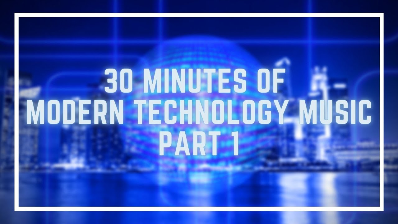 30 MINUTES OF MODERN TECHNOLOGY MUSIC. Part 1 | Royalty Free Background ...