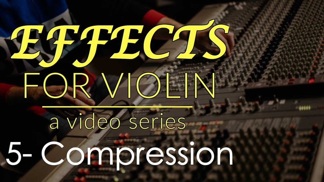 Effects for Violin Series - Week 5 - Compression - YouTube